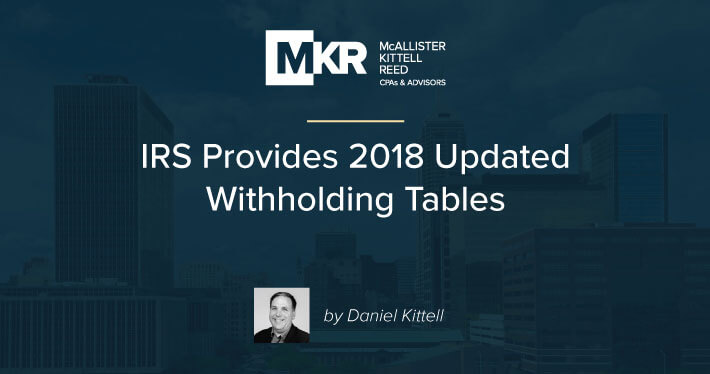 IRS Provides 2018 Updated Withholding Tables - MKR CPAs & Advisors